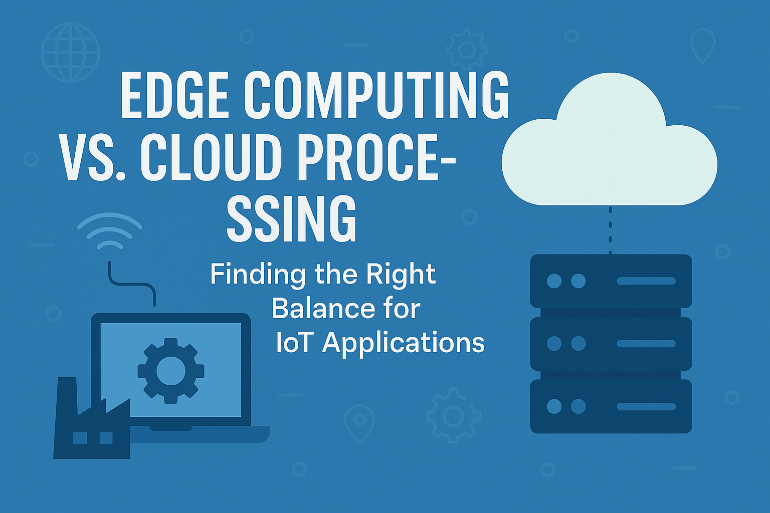 Edge Computing vs. Cloud Processing: Finding the Right Balance for IoT Applications | AdaptNXT